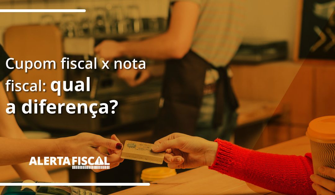 Qual a diferença entre cupom fiscal e nota fiscal? - Alerta Fiscal